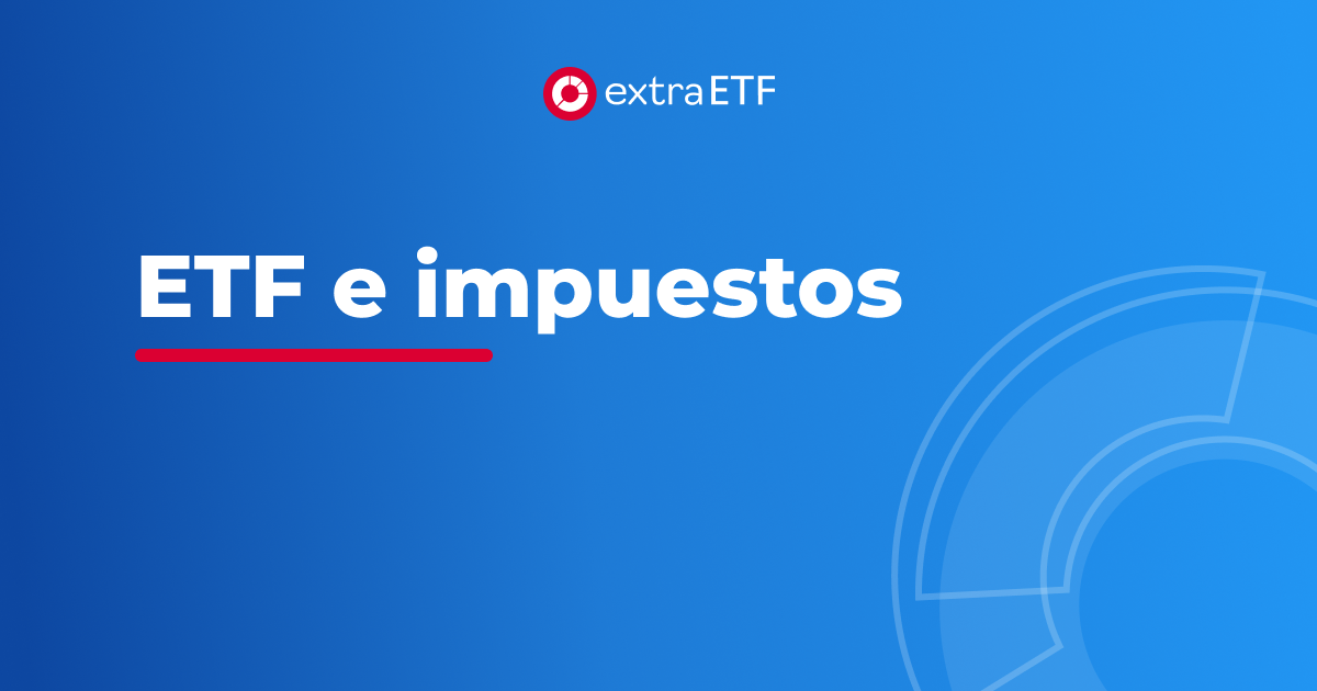 ETFs e impuestos: Una visión general de la fiscalidad - extraETF