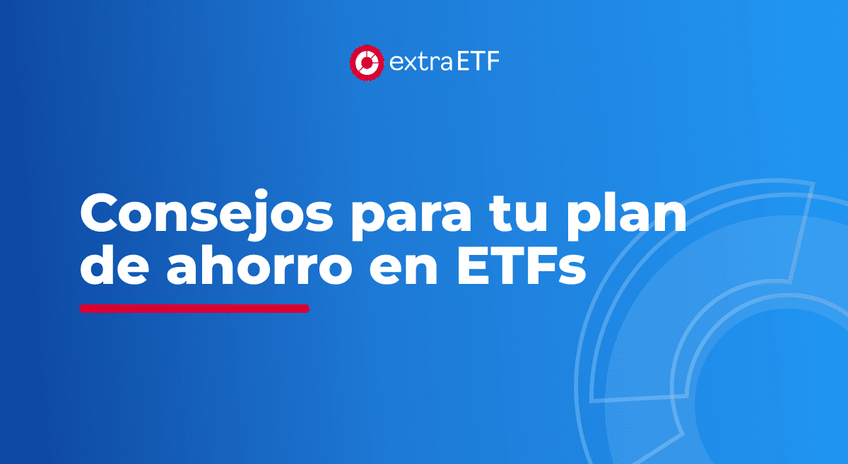 Consejos para tu plan de ahorro en ETFs - extraETF