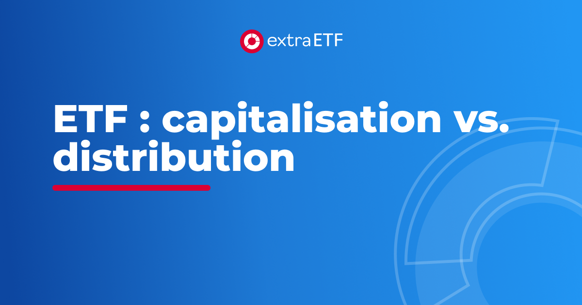ETF : capitalisation vs. distribution
