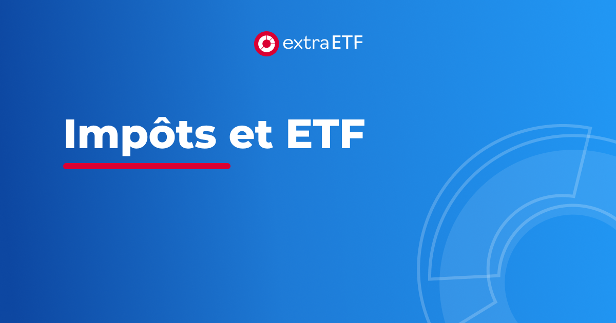 Impôts et ETF : Un aperçu de leur fiscalité