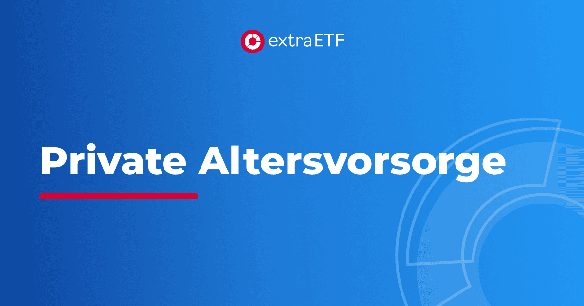 Private Altersvorsorge: Früh starten & fürs Alter vorsorgen